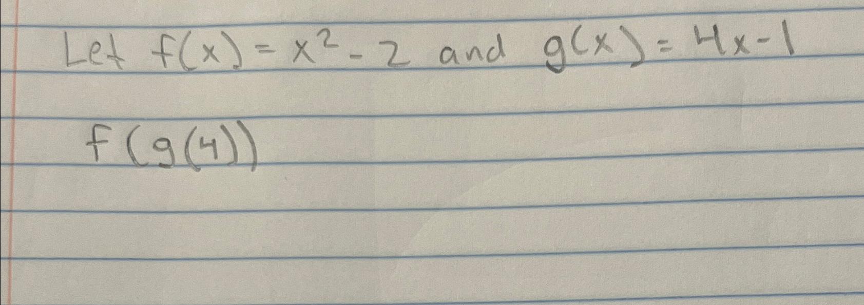 Solved Let f(x)=x2-2 ﻿and g(x)=4x-1f(g(4)) | Chegg.com