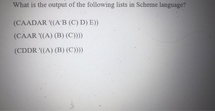 Solved What is the output of the following lists in Scheme | Chegg.com