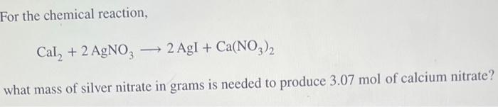 Solved For the chemical reaction, CaI2+2AgNO3 2AgI+Ca(NO3)2 | Chegg.com