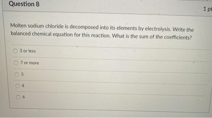Solved Question 8 1 pi Molten sodium chloride is decomposed | Chegg.com