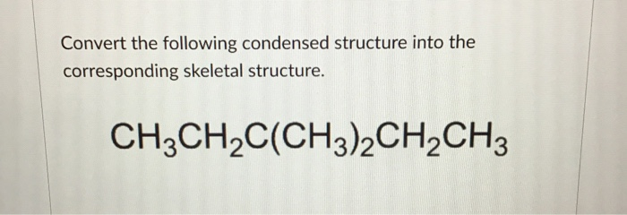 Solved Convert the following condensed structure into the | Chegg.com