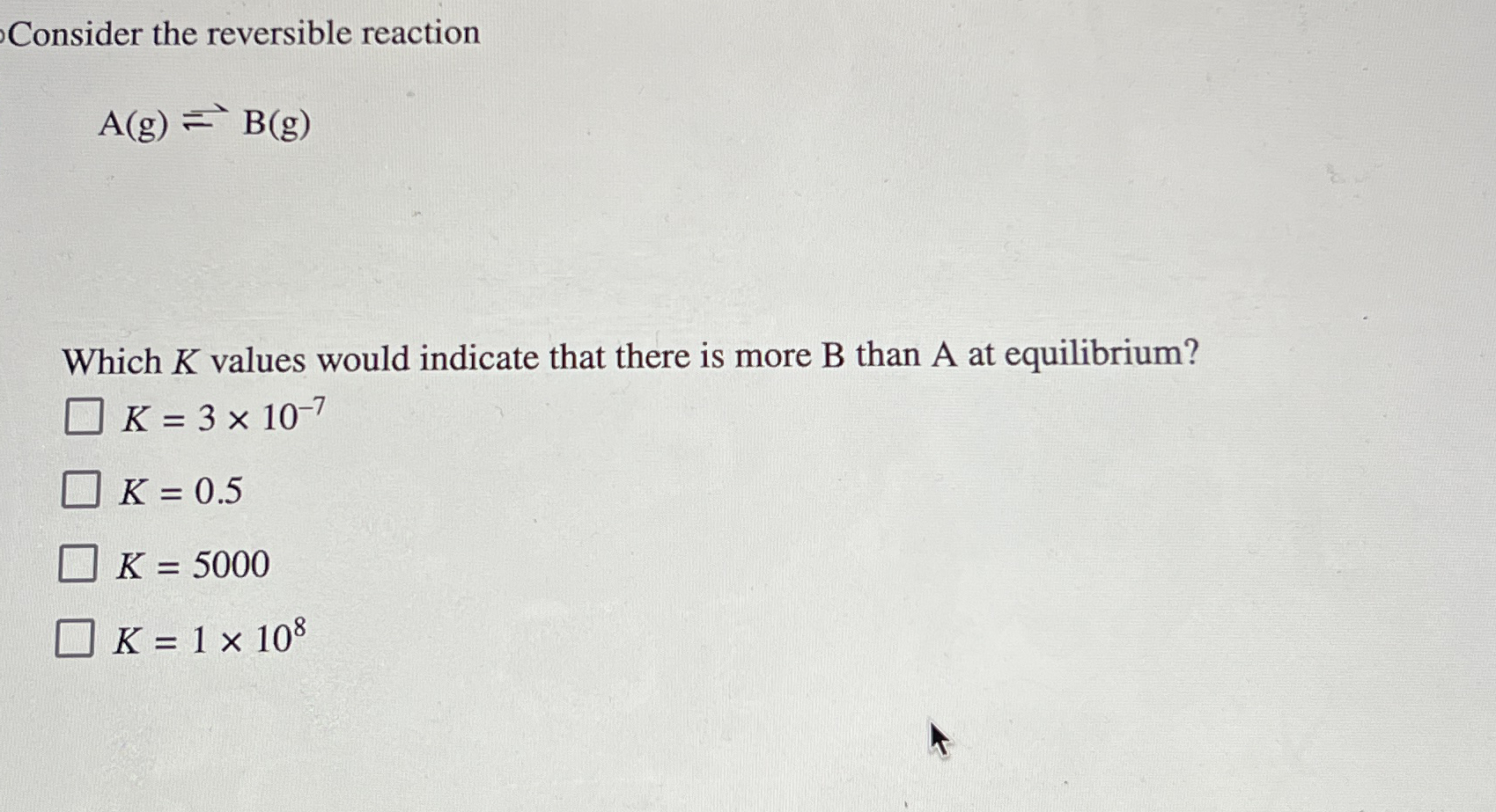 Solved Consider the reversible reactionA(g)⇌B(g)Which K | Chegg.com