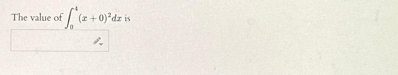 Solved The value of ∫04(x+0)2dx ﻿is | Chegg.com
