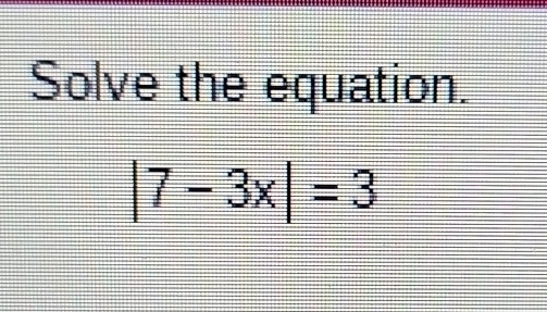 Solved Solve the equation.|7-3x|=3 | Chegg.com