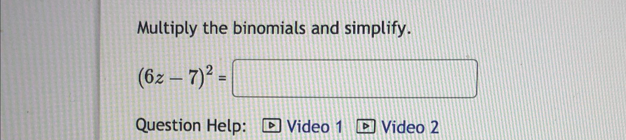 Solved Multiply the binomials and simplify.(6z-7)2= | Chegg.com