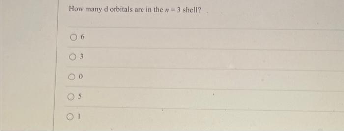 Solved How many d orbitals are in the n=3 shell? 6 3 0 5 1 | Chegg.com