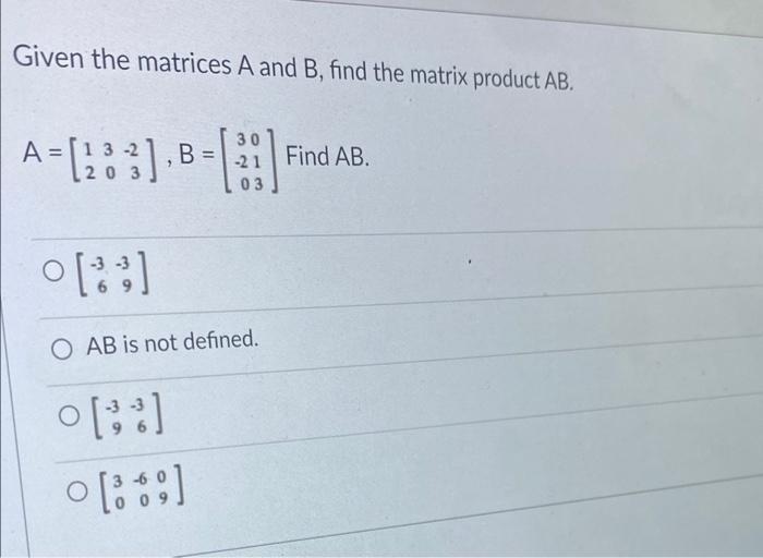 Solved Given the matrices A and B, find the matrix product | Chegg.com