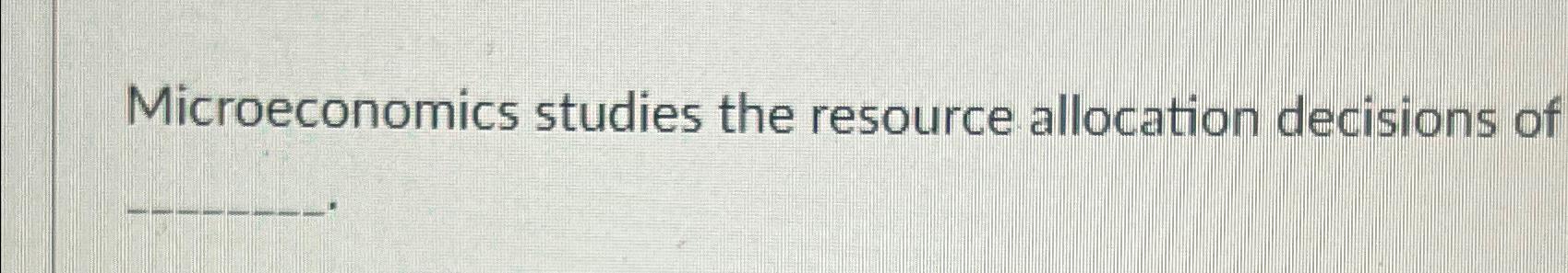 Solved Microeconomics studies the resource allocation | Chegg.com