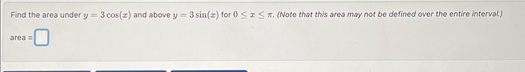 Solved Find the area under y=3cos(x) ﻿and above y=3sin(x) | Chegg.com