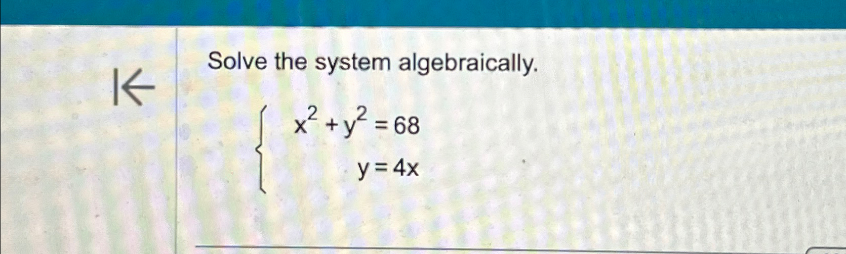 Solved Solve the system algebraically.x2+y2=68y=4x | Chegg.com