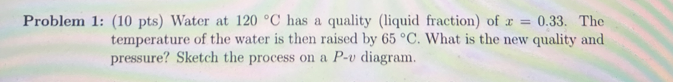 Solved Problem 1: (10 ﻿pts) ﻿Water at 120°C ﻿has a quality | Chegg.com