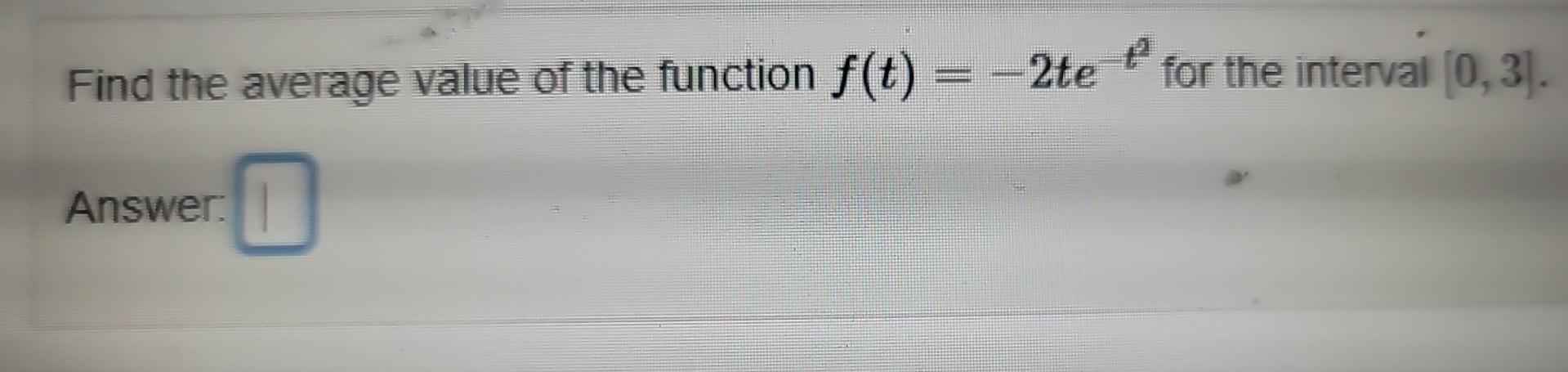Solved Find the average value of the function f(t)=−2te−t2 | Chegg.com