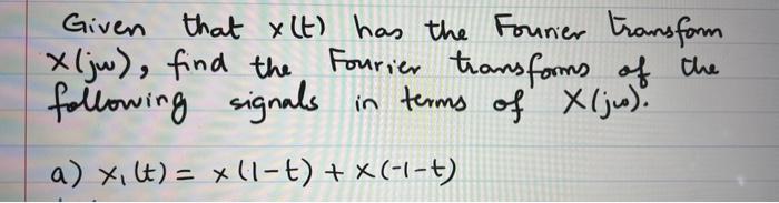 Solved Given that x(t) has the Fourier transform x(jw), find | Chegg.com