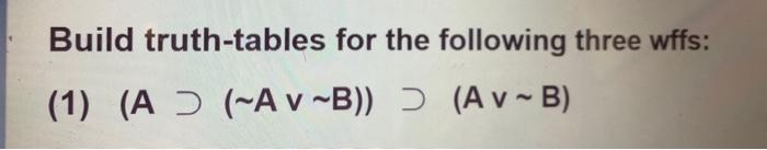 Solved Build truth-tables for the following three wffs: (1) | Chegg.com