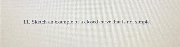 Solved 11. Sketch an example of a closed curve that is not | Chegg.com