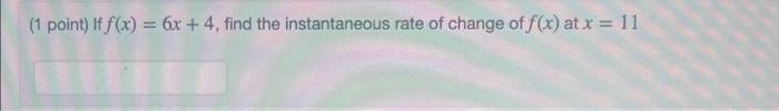 Solved (1 point) if f(x)=6x+4, find the instantaneous rate | Chegg.com