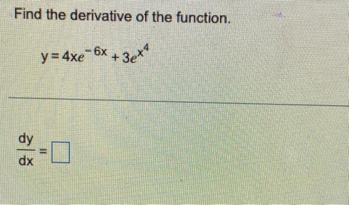 Solved Find the derivative of the function. y=4xe−6x+3ex4 | Chegg.com