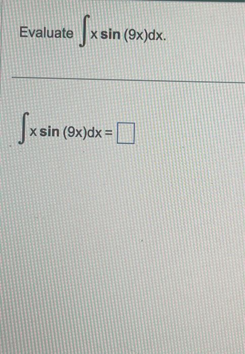 Solved Evaluate ∫xsin(9x)dx ∫xsin(9x)dx= | Chegg.com