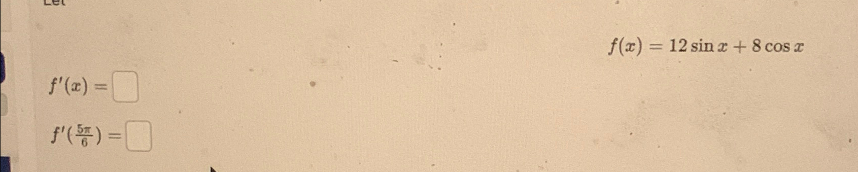 Solved f(x)=12sinx+8cosxf'(x)=f'(5π6)= | Chegg.com