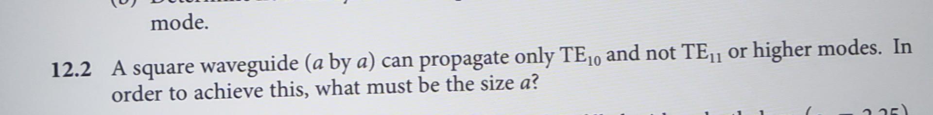 Solved mode. 12.2 A square waveguide (a by a) can propagate | Chegg.com