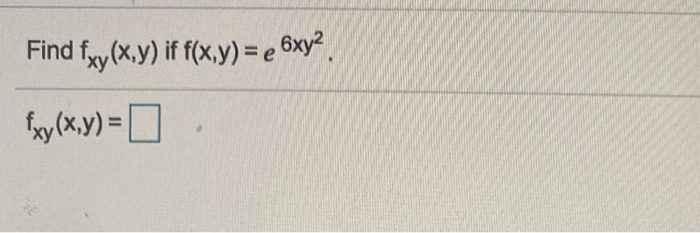 Solved Find fxy(x,y) if f(x,y) = e 6xy? fxy(x,y) = 0 | Chegg.com