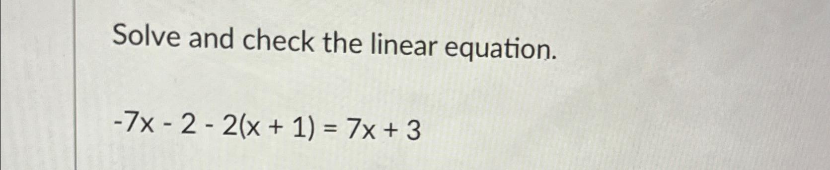 Solved Solve and check the linear equation.-7x-2-2(x+1)=7x+3 | Chegg.com