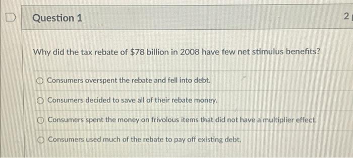 Solved Question 1 Why did the tax rebate of $78 billion in | Chegg.com