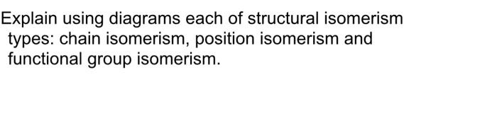 Solved Explain using diagrams each of structural isomerism | Chegg.com