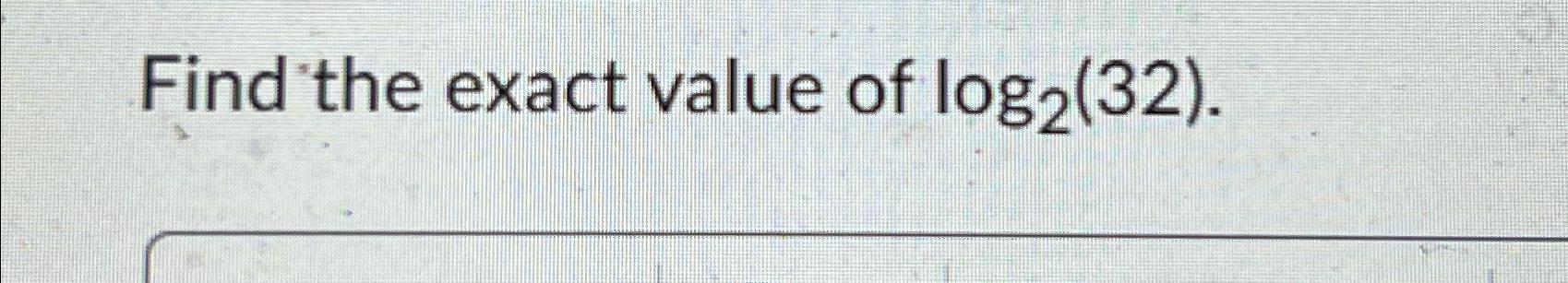 Solved Find the exact value of log2(32). | Chegg.com