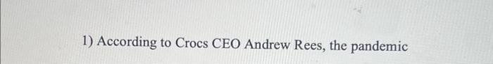 Solved 1) According to Crocs CEO Andrew Rees, the pandemic | Chegg.com