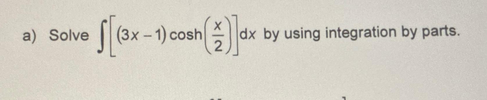Solved a) ﻿Solve ∫﻿﻿[(3x-1)cosh(x2)]dx ﻿by using integration | Chegg.com