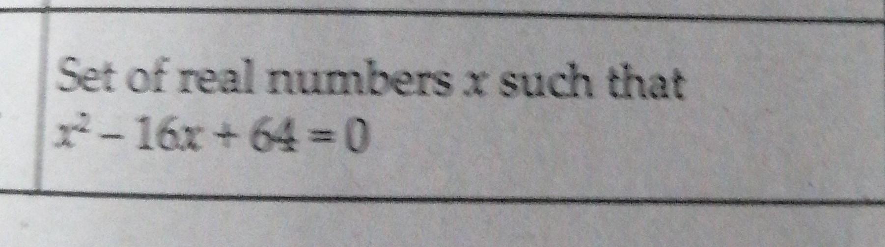 Solved Set of real numbers x such that x²-16x+64=0 | Chegg.com