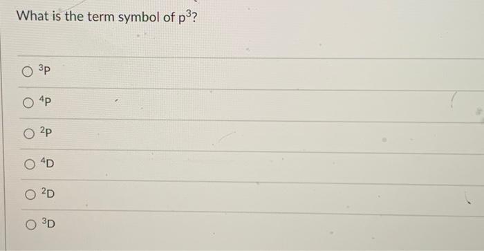Solved What is the term symbol of p3? O 3p 4p 2p O “D 2D O | Chegg.com
