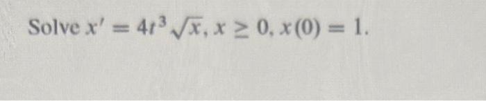 Solved Solve x′=4t3x,x≥0,x(0)=1 | Chegg.com