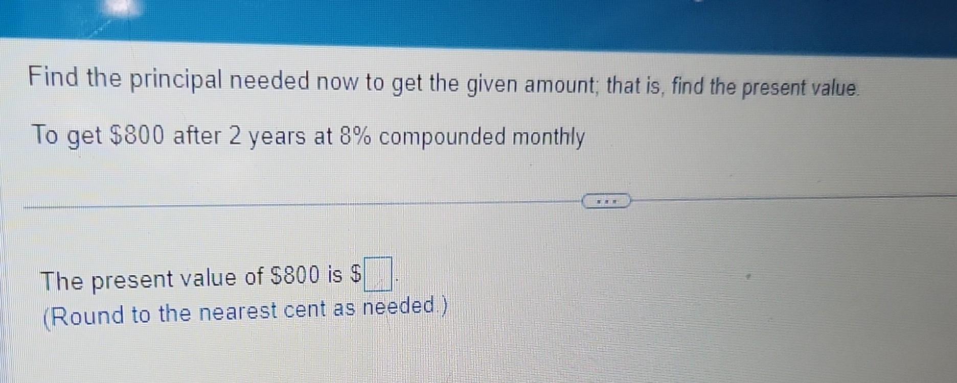 Solved Find the principal needed now to get the given | Chegg.com
