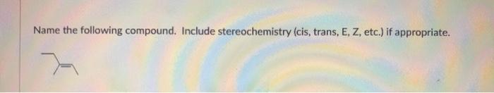Solved Name the following compound. Include stereochemistry | Chegg.com