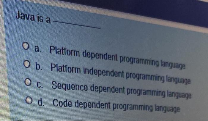 Solved Java is a O a. Platform dependent programming | Chegg.com
