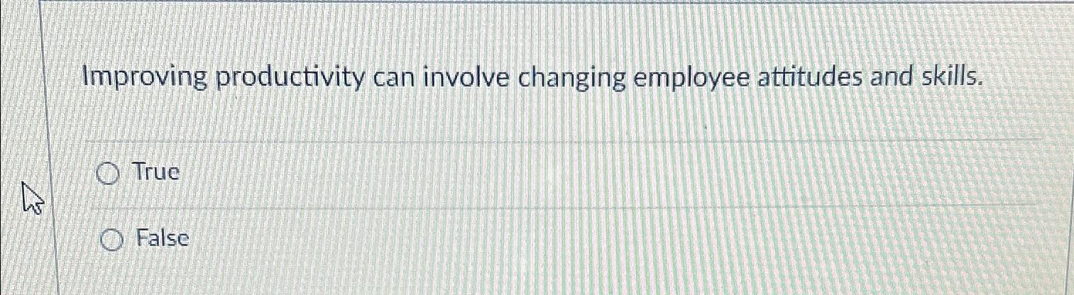 Solved Improving productivity can involve changing employee | Chegg.com