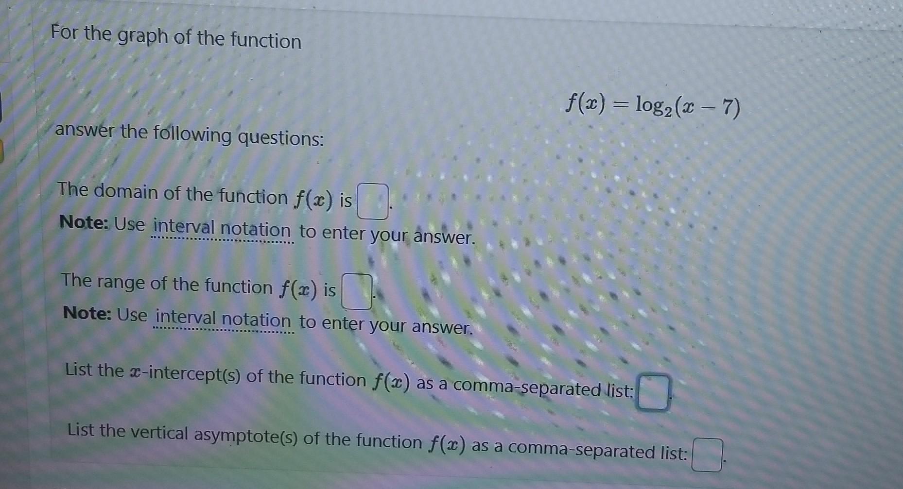 Solved For the graph of the function f(x)=log2(x−7) answer | Chegg.com
