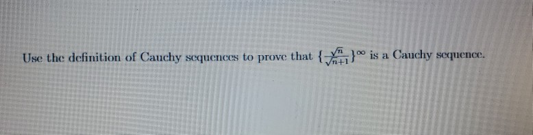 Solved Use the definition of Cauchy sequences to prove that | Chegg.com
