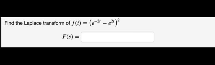 Solved Find the Laplace transform of f(t) = (e-2 – e2)2 F(s) | Chegg.com