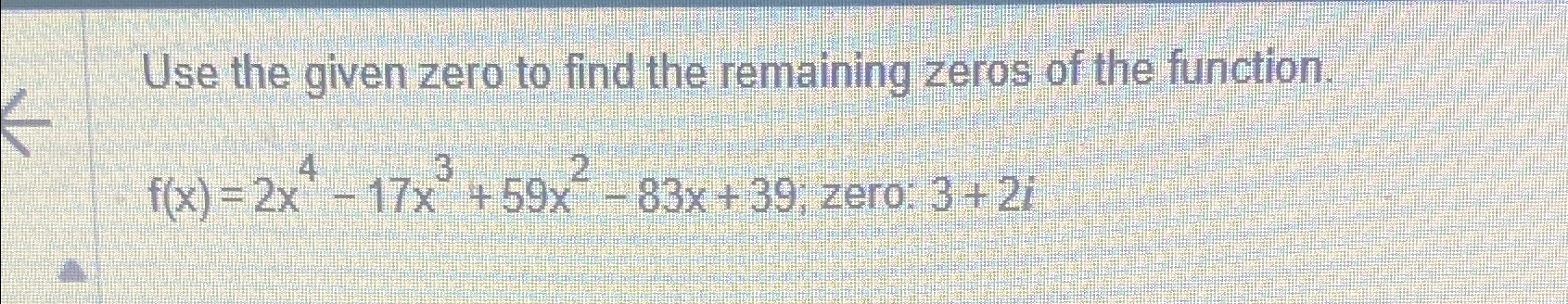 Solved Use the given zero to find the remaining zeros of the | Chegg.com