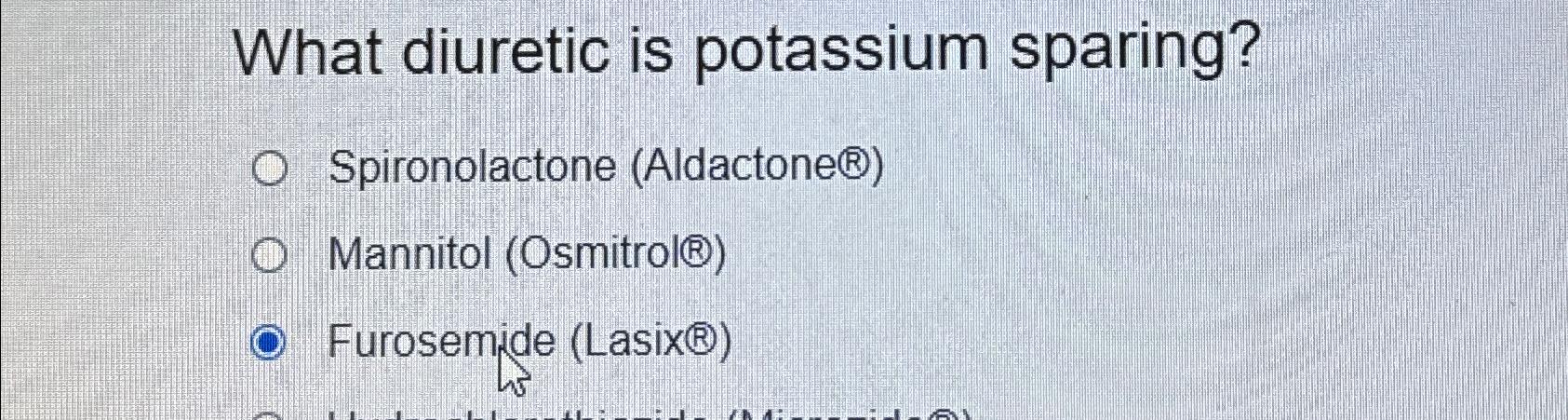 Solved What diuretic is potassium sparing?Spironolactone | Chegg.com