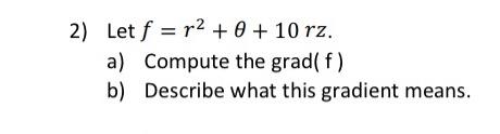 Solved 2) Let f=r2+θ+10rz. a) Compute the grad(f) b) | Chegg.com