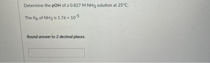 Solved Determine the pOH of a 0.827 M NH3 solution at 25°C. | Chegg.com