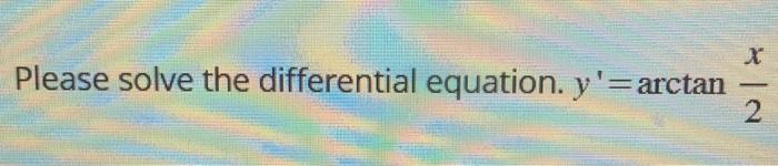 Solved Please solve the differential equation. y′=arctan2x | Chegg.com