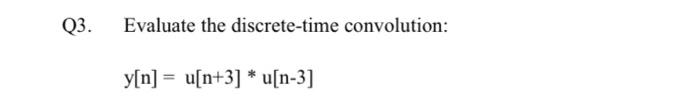 Solved Q3. Evaluate the discrete-time convolution: y[n]= | Chegg.com