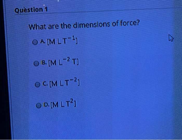 Solved Question 1 What are the dimensions of force? O A [ | Chegg.com