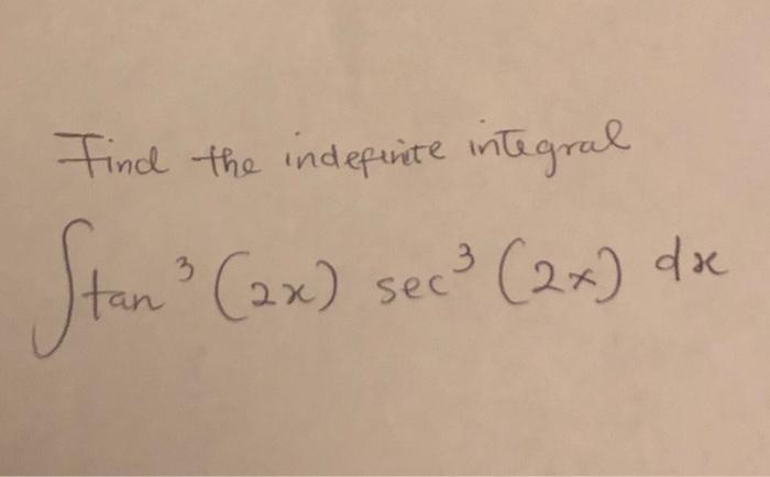 Solved Find the indepinite integral ∫tan3(2x)sec3(2x)dx | Chegg.com