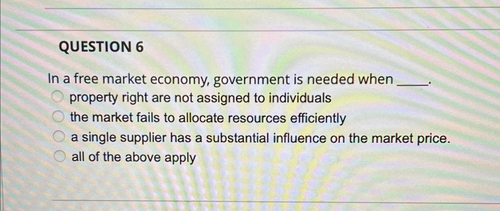 Solved QUESTION 6In a free market economy, government is | Chegg.com